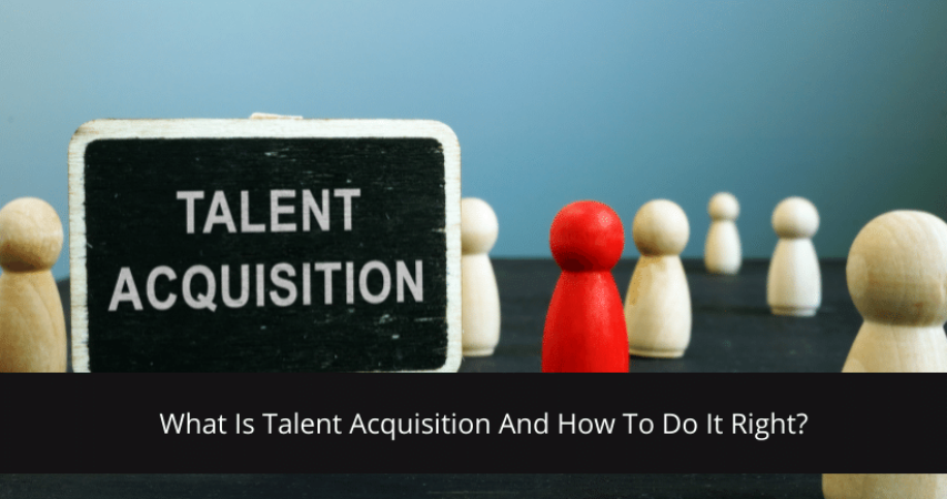 What Is Talent Acquisition And How To Do It Right?